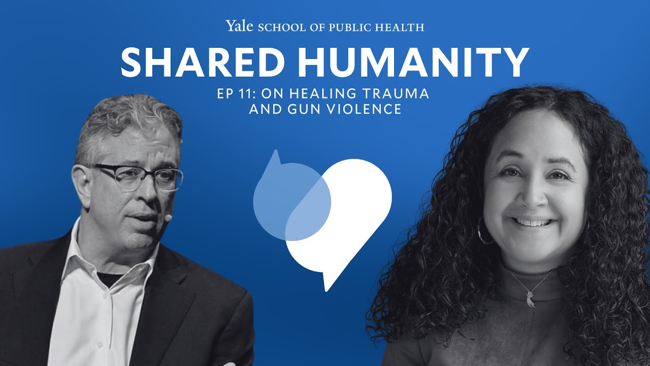 Shared Humanity 11: On Healing Trauma and Gun Violence | Yale School of ...