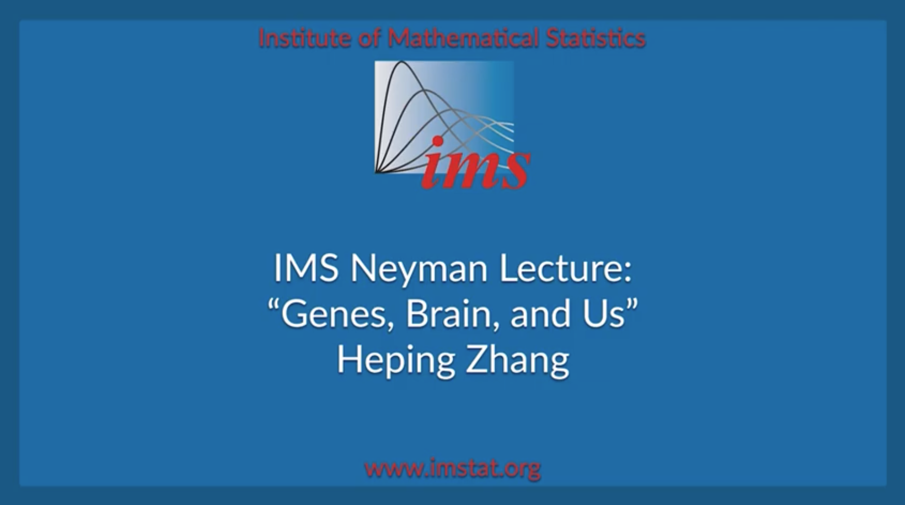 IMS Neyman Lecture: "Genes, Brain, and Us" by Heping Zhang | Yale ...